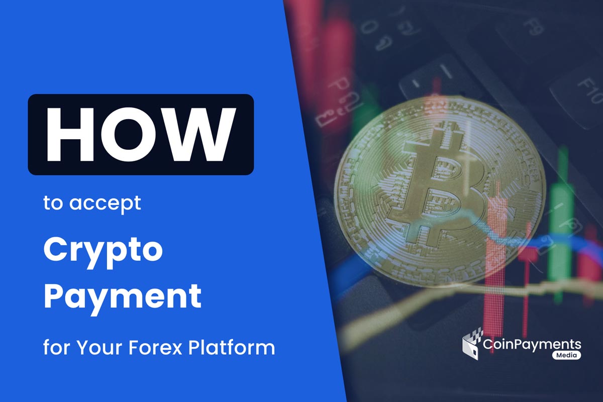 How To Accept Crypto Payment For Your Forex Platform | CoinPayments Media