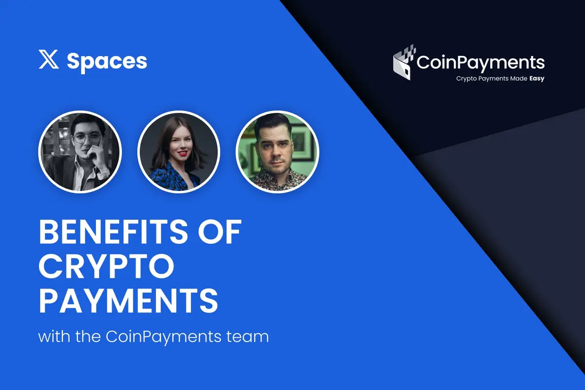 Benefits Of Crypto Payments: Insights From Our X Space | CoinPayments Media